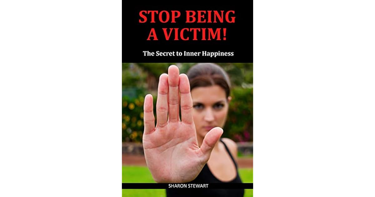 Stop Being a Victim!: The Secret to Inner Happiness by Sharon Stewart
