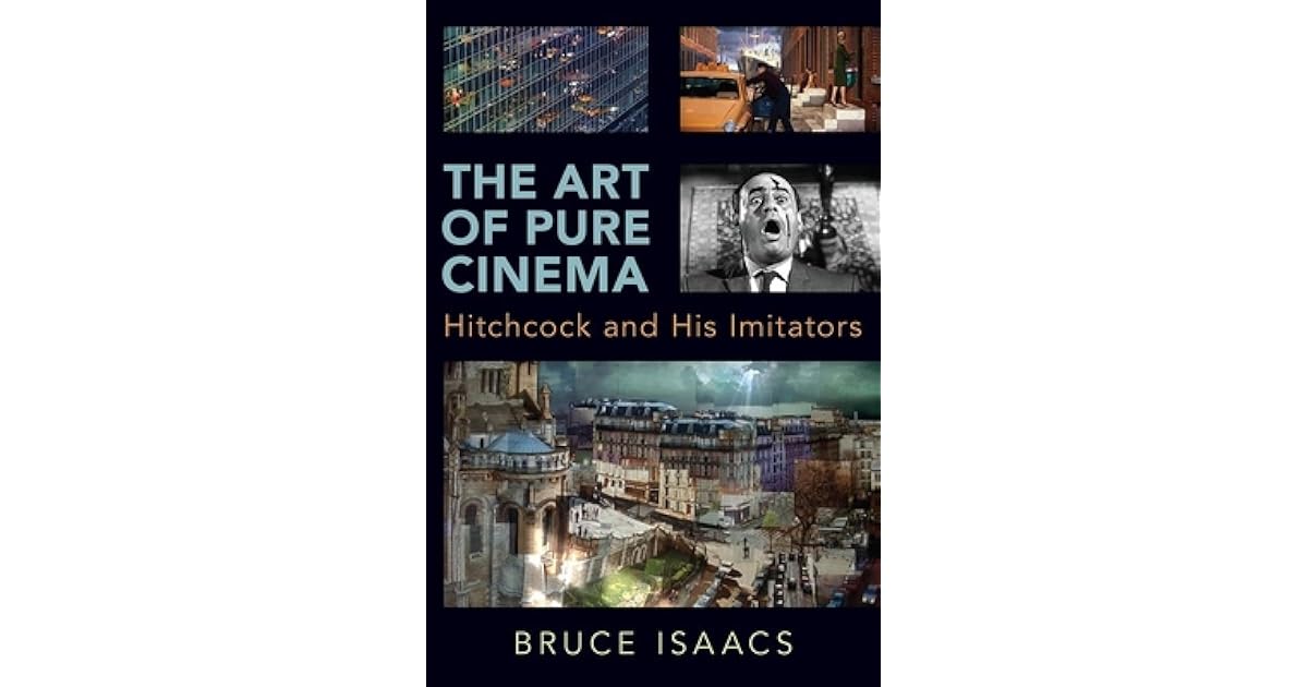 The Art of Pure Cinema: Hitchcock and His Imitators by Bruce Isaacs