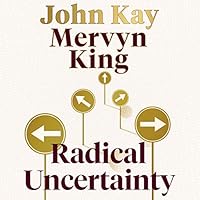 Radical Uncertainty: Decision-making for an unknowable future by Mervyn ...