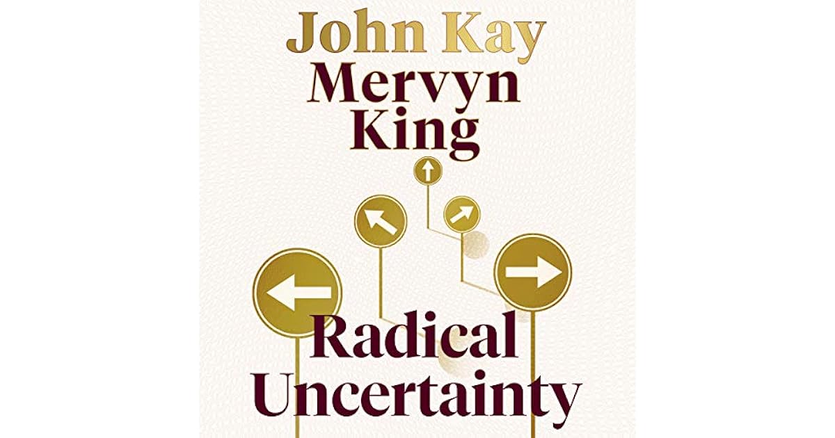 Radical Uncertainty: Decision-making for an unknowable future by John Kay