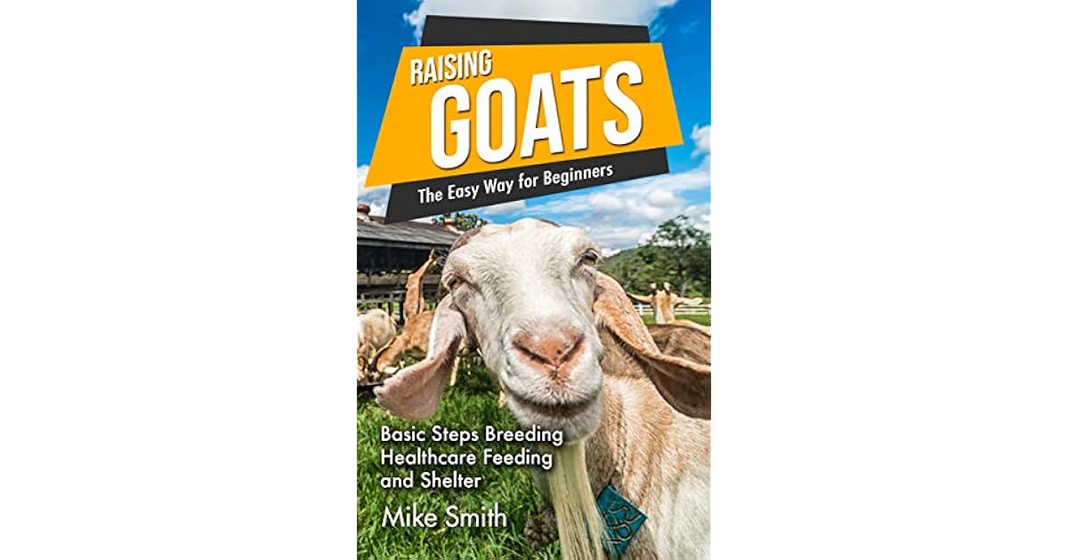 Raising Goats the Easy Way for Beginners: Basic Steps Breeding ...