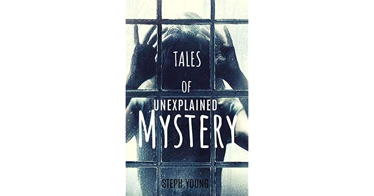 Tales of Unexplained Mystery by Steph Young