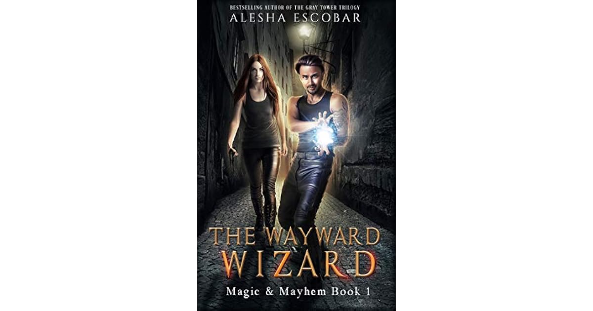 The Wayward Wizard (Magic and Mayhem Book 1) by Alesha Escobar