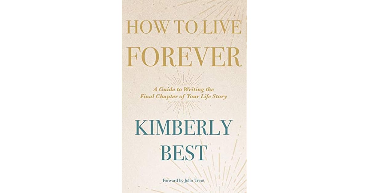 How to Live Forever: A Guide to Writing the Final Chapter of Your Life ...