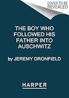 The Boy Who Followed His Father into Auschwitz: A True Story of Family and Survival by Jeremy ...