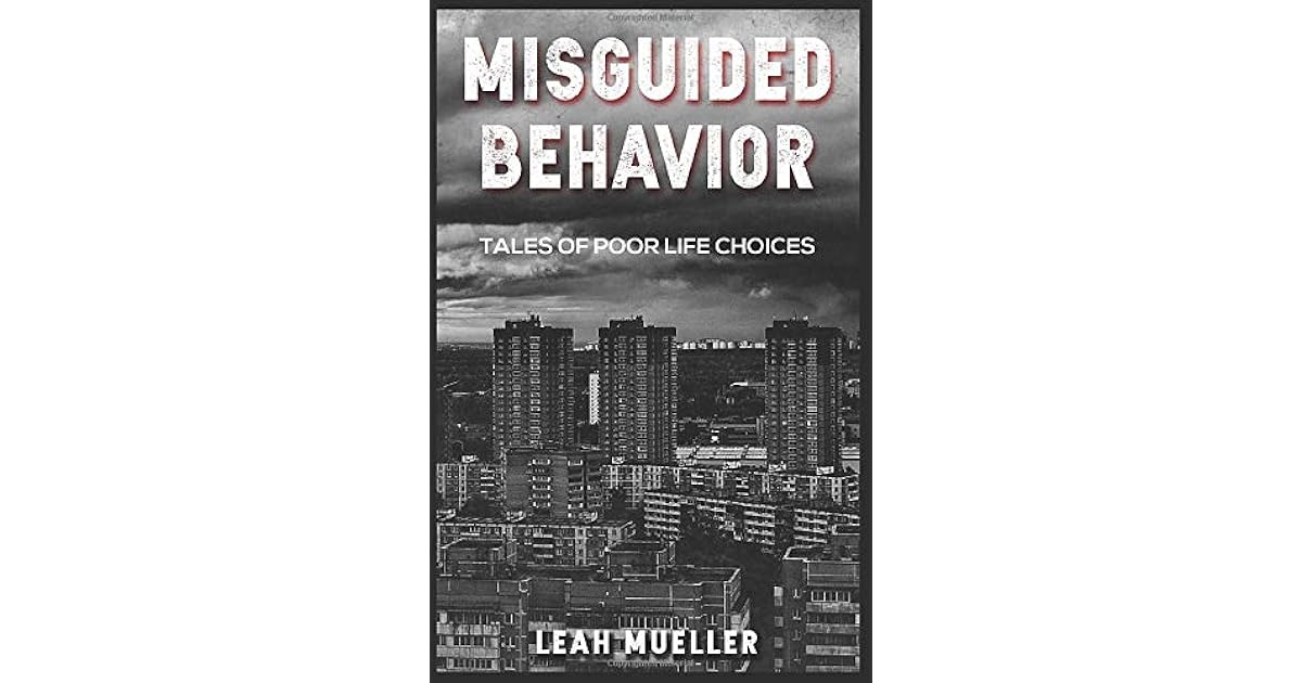 Misguided Behavior:: Tales of Poor Life Choices by Leah Mueller