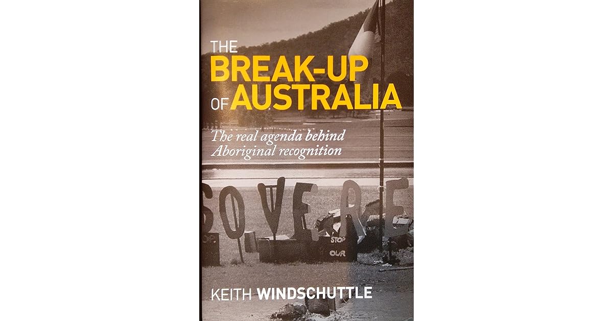 The Break-Up of Australia: The Real Agenda Behind Aboriginal ...