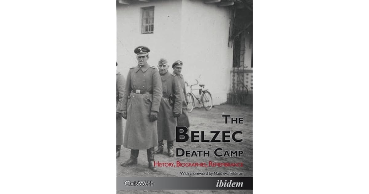 The Belzec Death Camp: History, Biographies, Remembrance by Chris Webb