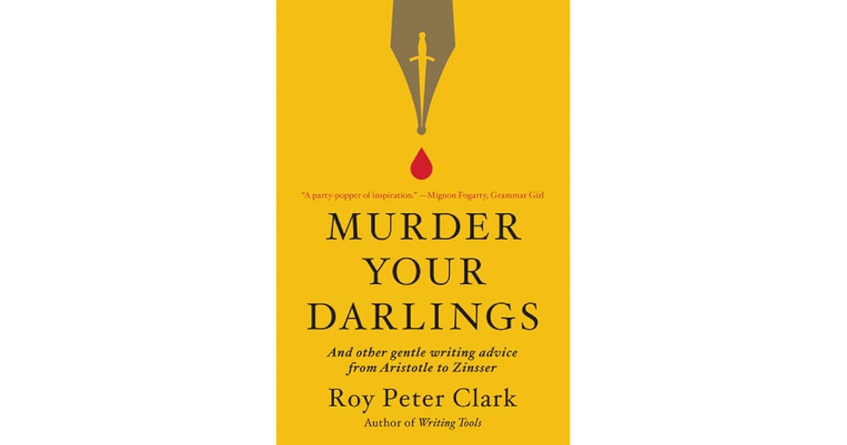 Murder Your Darlings: And Other Gentle Writing Advice from Aristotle to ...