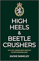 High Heels & Beetle Crushers: The Life, Losses and Loves of an Officer ...