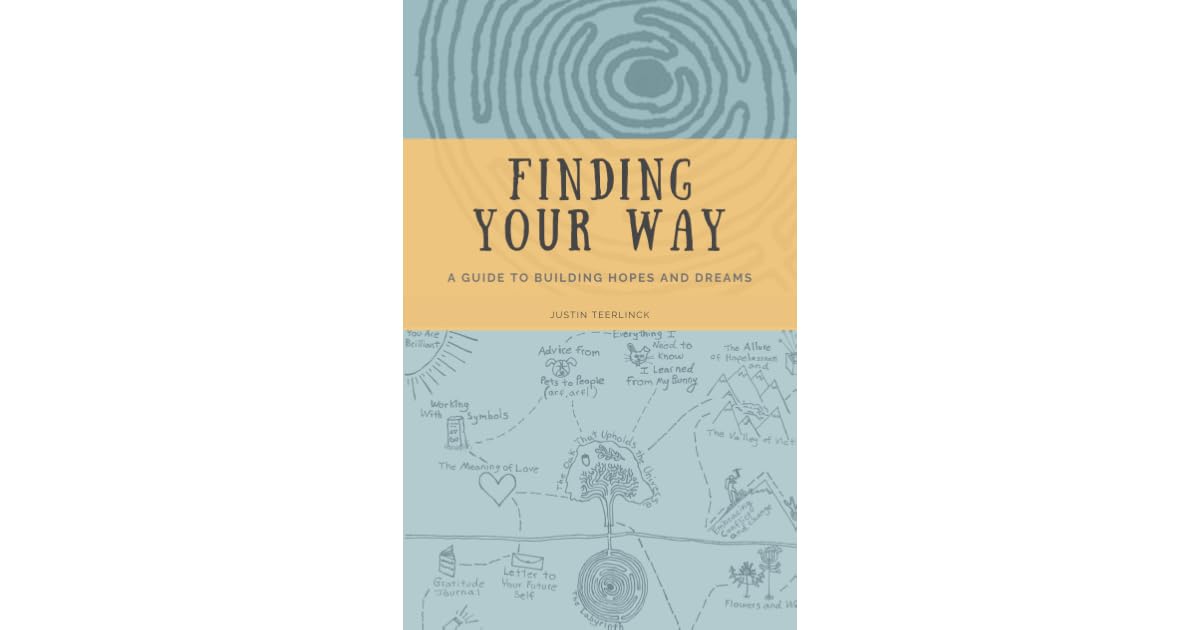 Finding Your Way, A Guide to Building Hopes and Dreams by Justin Teerlinck