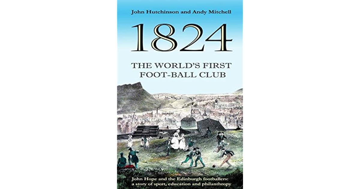 The World's First Football Club (1824): John Hope and the Edinburgh ...