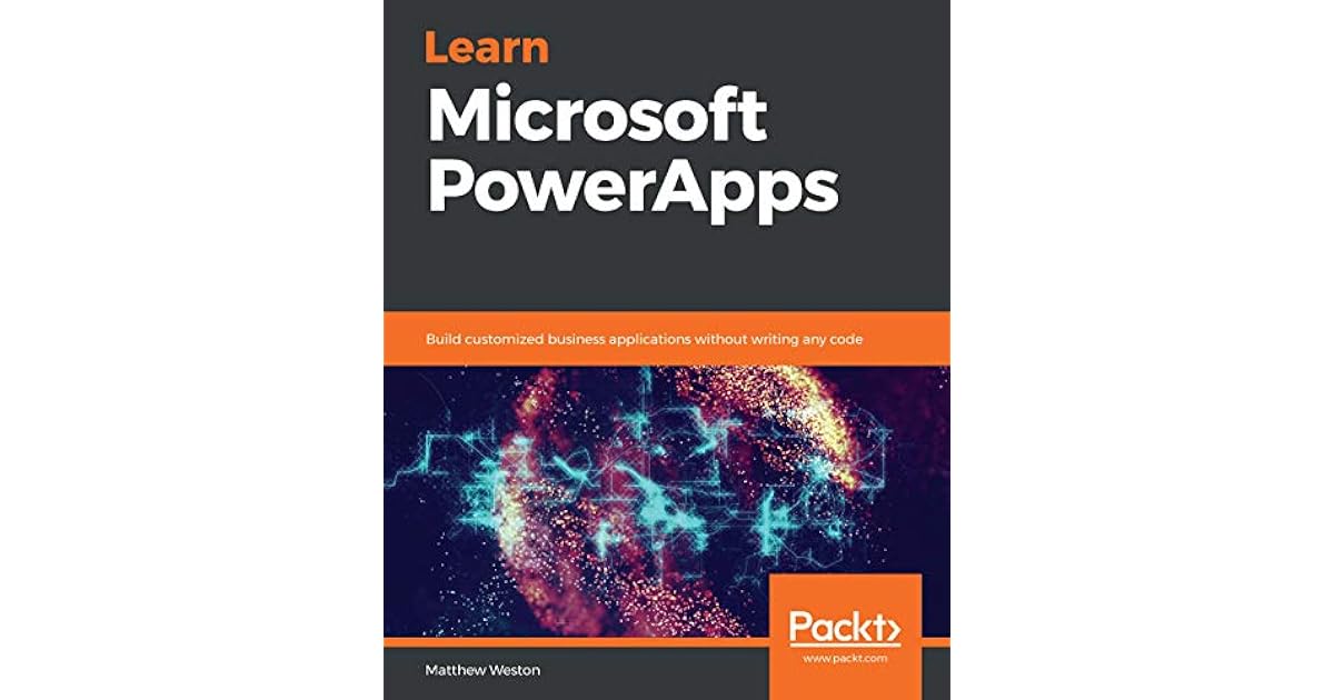 Learn Microsoft PowerApps: Build customized business applications without writing any code by ...