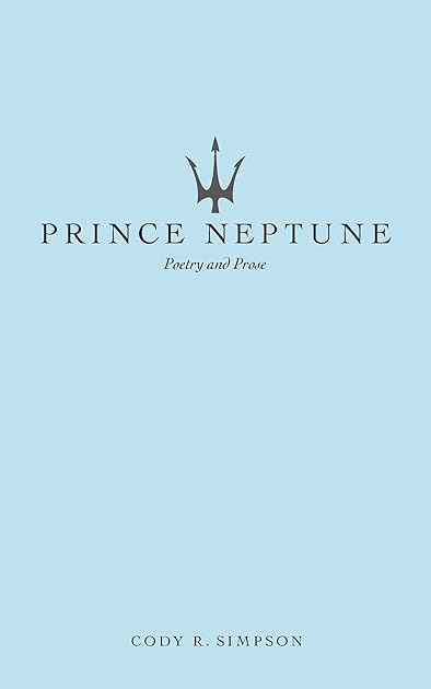 Prince Neptune: Poetry and Prose by Cody R. Simpson