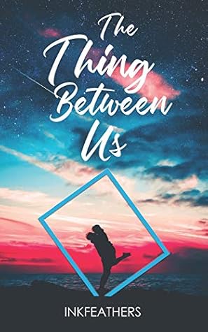The Thing Between Us by Inkfeathers