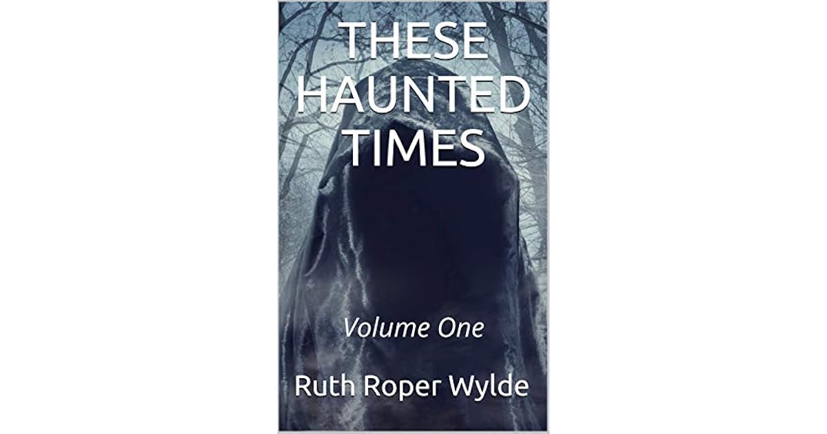 THESE HAUNTED TIMES: Volume One by Ruth Roper Wylde