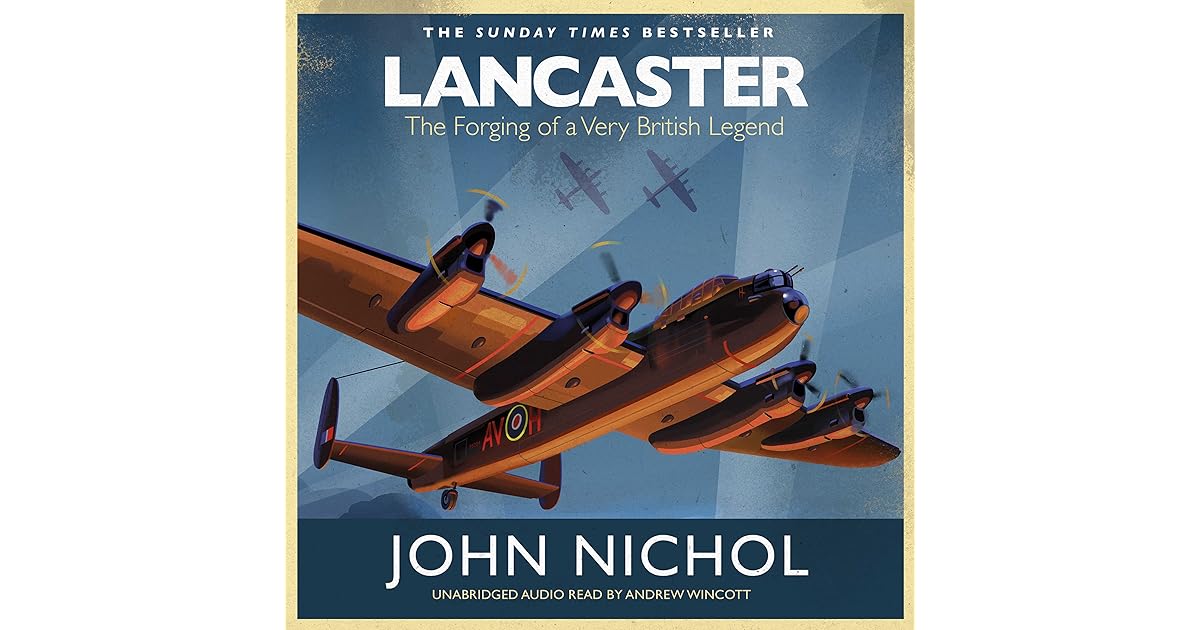 Lancaster: The Making of a Very British Legend by John Nichol