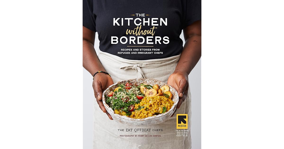 The Kitchen without Borders: Recipes from Refugee and Immigrant Chefs ...
