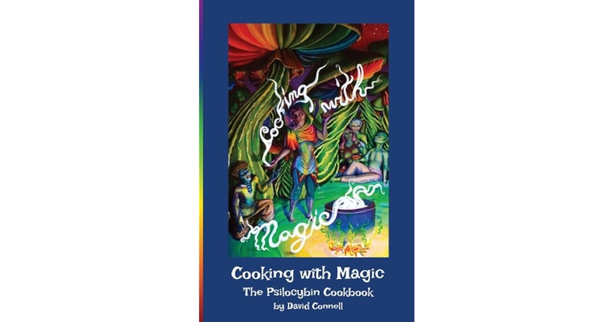 Cooking with Magic: The Psilocybin Cookbook by David Connell