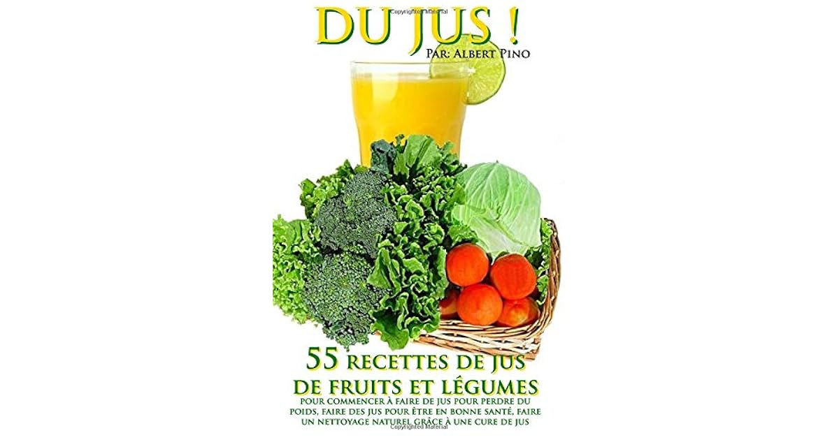 Du Jus: 55 recettes de jus de fruits et légumes pour commencer à faire ...