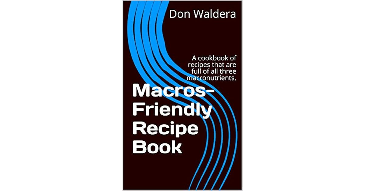 Macros-Friendly Recipe Book: A cookbook of recipes that are full of all ...