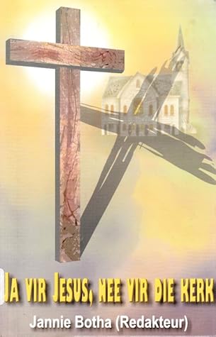 Ja vir Jesus, nee vir die kerk: gesprekke oor kerklo(o)sheid by Jannie ...