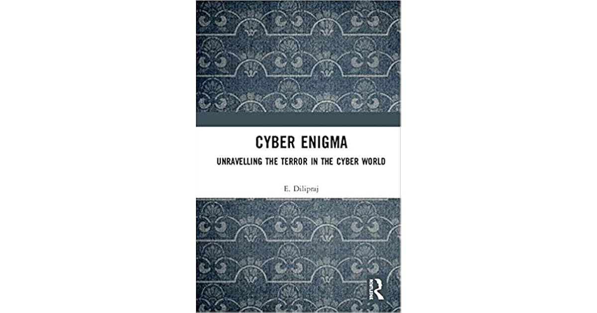 Cyber Enigma: Unravelling the Terror in the Cyber World by E Dilipraj