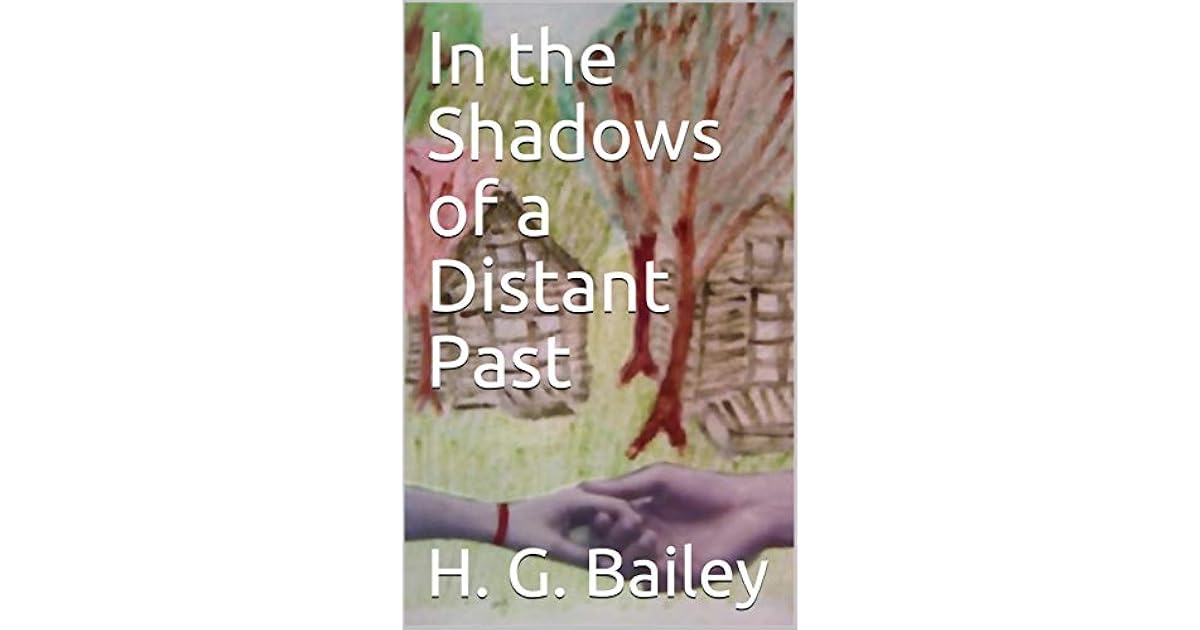 In the Shadows of a Distant Past by H.G. Bailey
