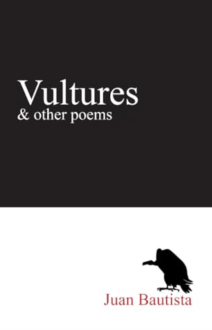 VULTURES & other poems by Juan Bautista