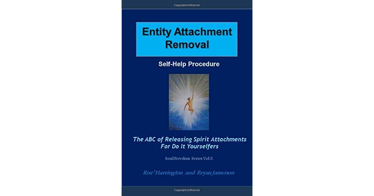 Entity Attachment Removal - Self-Help Procedure: The ABC of Releasing ...