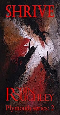 Shrive (Plymouth Book 2) by Robin Roughley