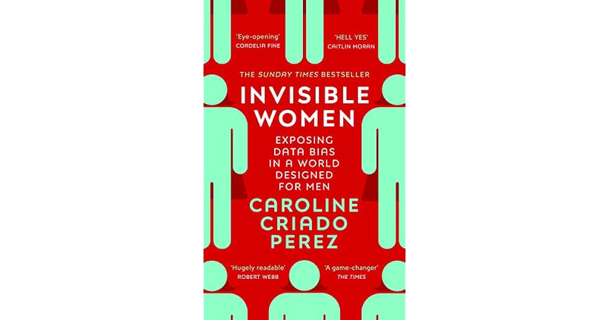 Invisible Women: Exposing Data Bias in a World Designed for Men by ...