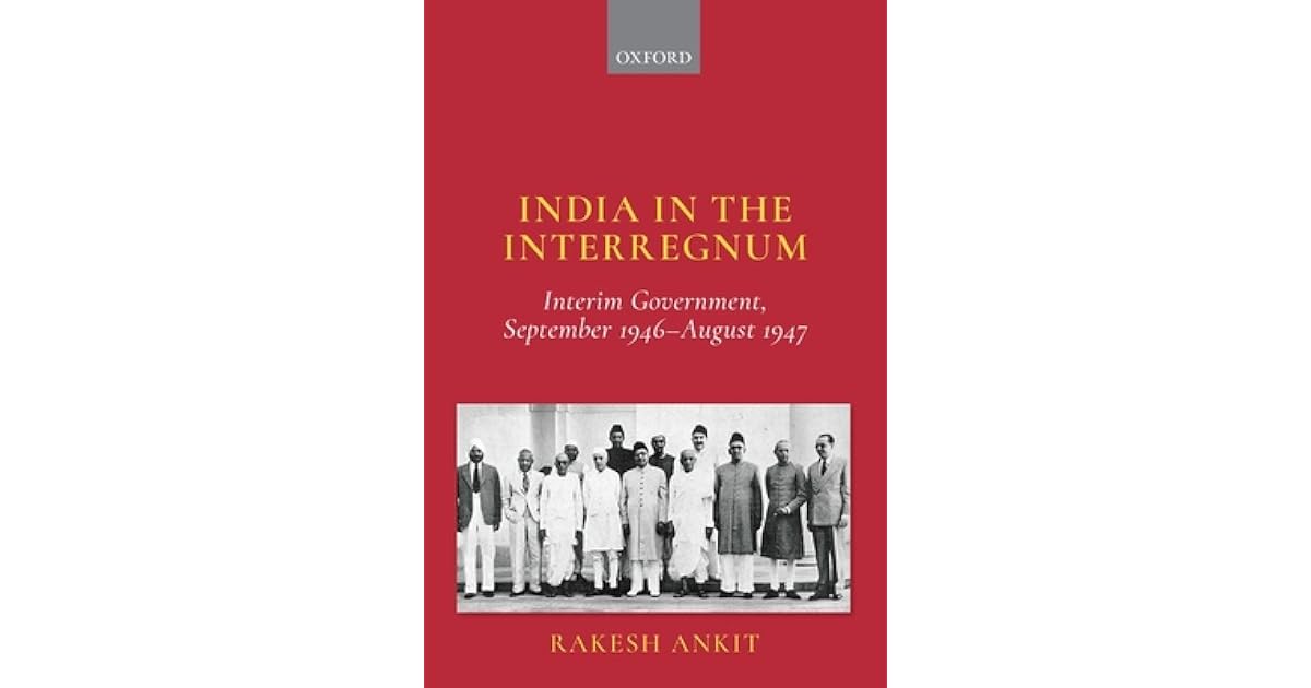 India in the Interregnum: Interim Government, September 1946--August ...