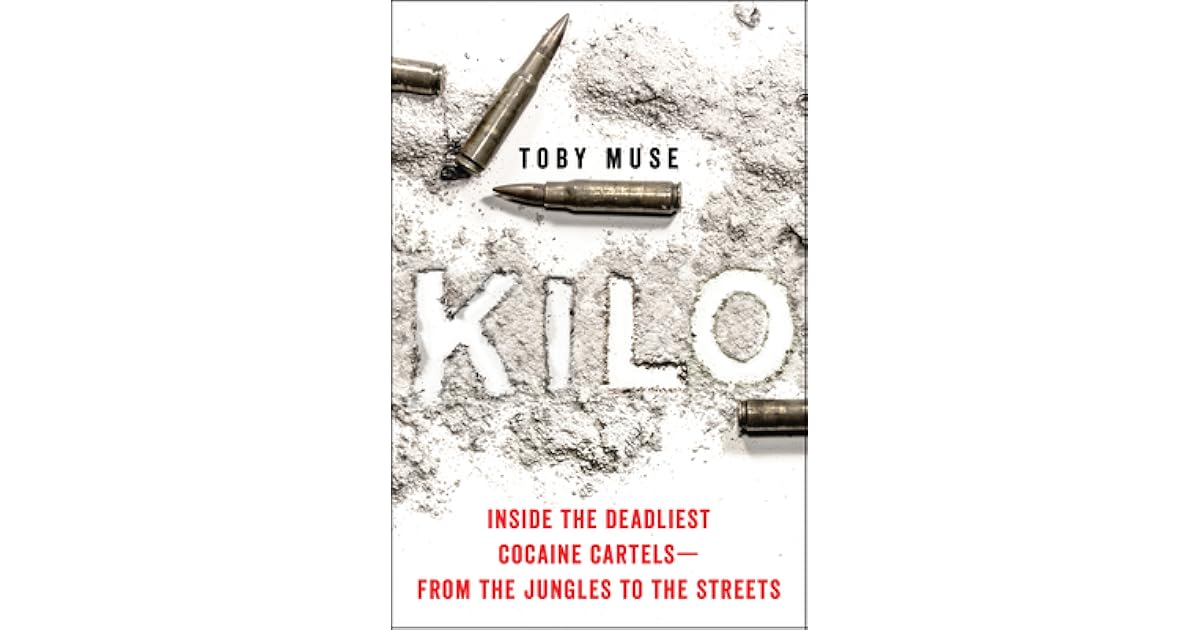Kilo: Inside the Deadliest Cocaine Cartels - From the Jungles to the ...