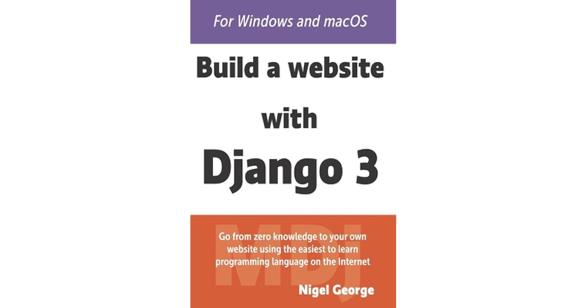 Build A Website With Django 3 A Complete Introduction To Django 3 By Nigel George
