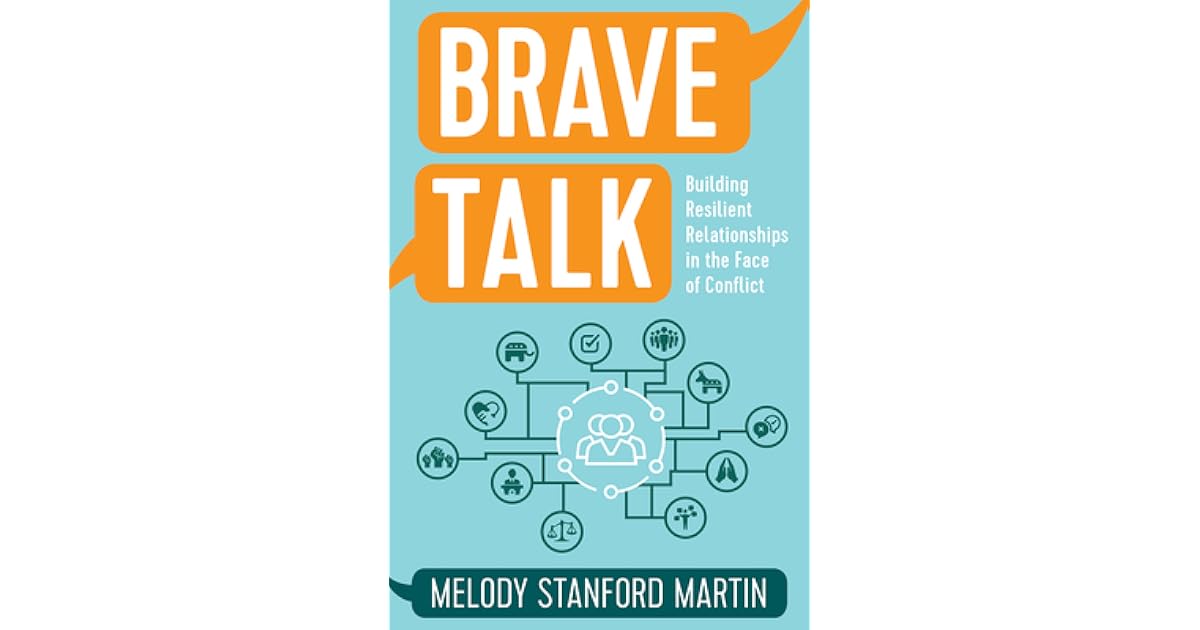 Brave Talk: Building Resilient Relationships in the Face of Conflict by ...