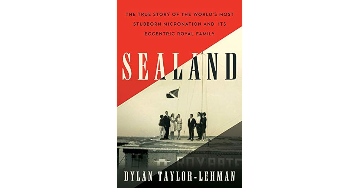 Sealand: The True Story of the World’s Most Stubborn Micronation and ...