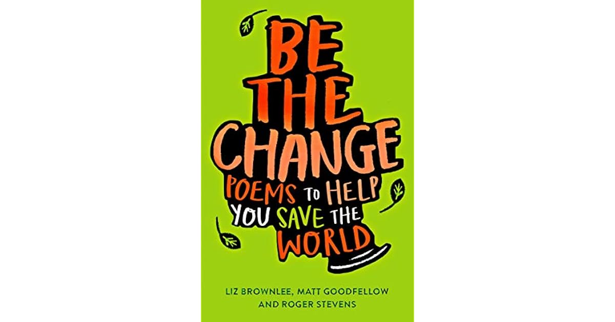 Be The Change: Poems to Help You Save the World by Liz Brownlee