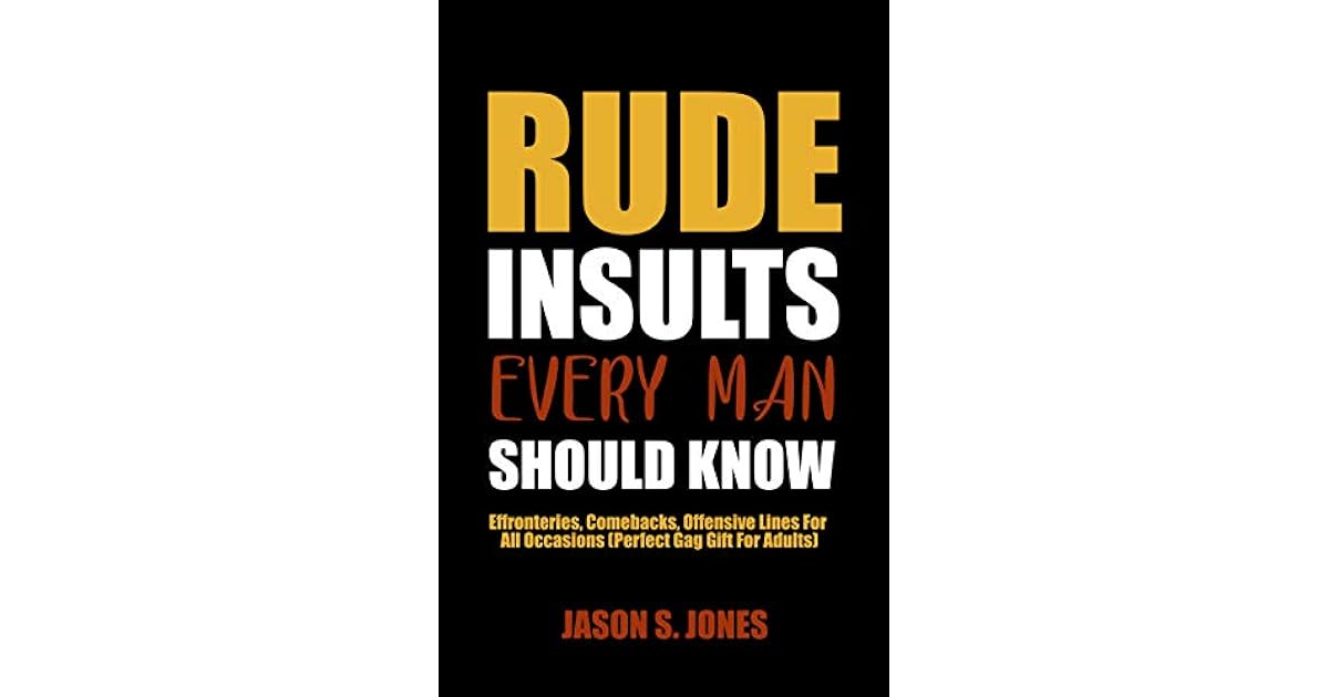 Rude Insults Every Man Should Know: Effronteries, Comebacks, Offensive ...