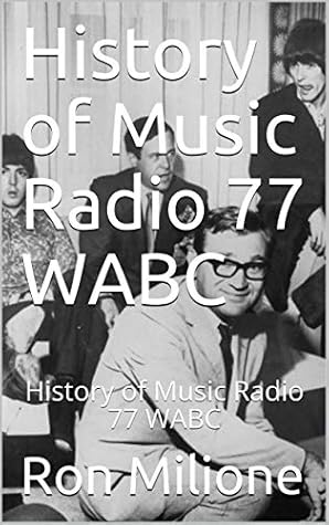 History of Music Radio 77 WABC: History of Music Radio 77 WABC by Ron Milione
