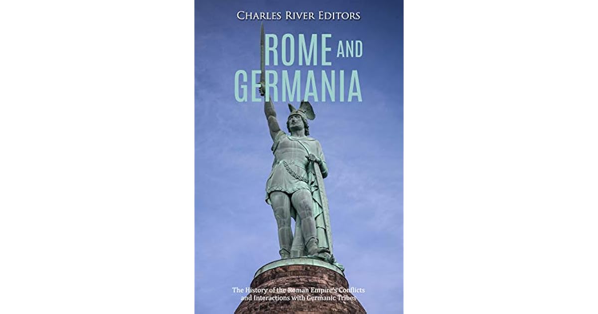 Rome and Germania: The History of the Roman Empire’s Conflicts and ...
