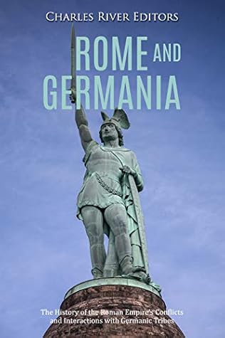 Rome and Germania: The History of the Roman Empire’s Conflicts and ...