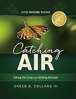 Catching Air: Taking the Leap with Gliding Animals by Sneed B. Collard III