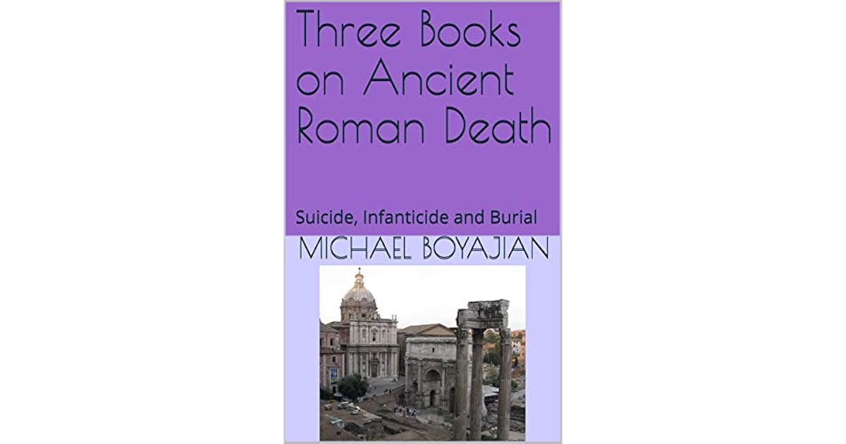 Three Books on Ancient Roman Death: Suicide, Infanticide and Burial by ...