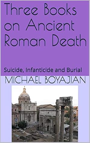 Three Books on Ancient Roman Death: Suicide, Infanticide and Burial by ...