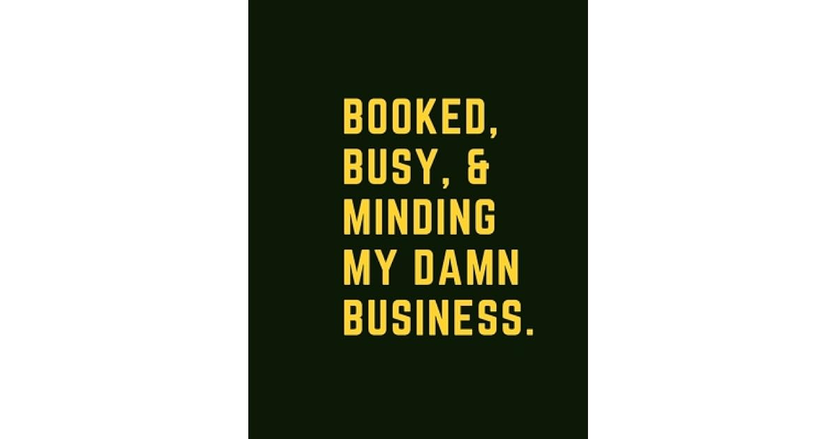 Booked, Busy, & Minding My Damn Business: Journal, Notebook, Planner ...