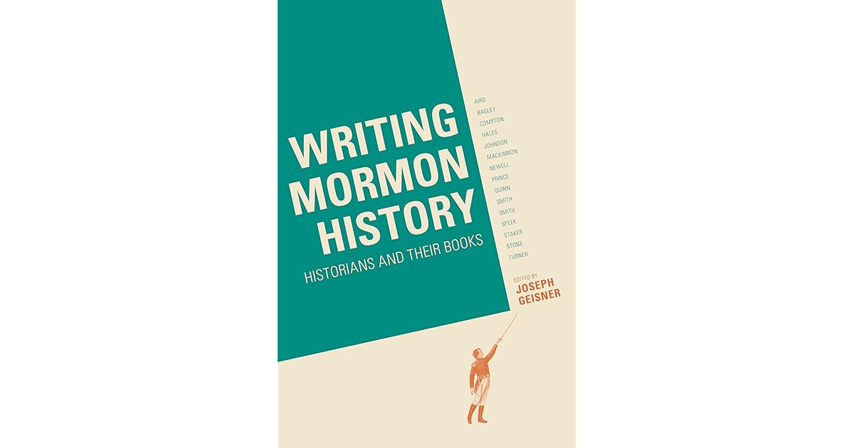 Writing Mormon History: Historians and Their Books by Joseph Geisner
