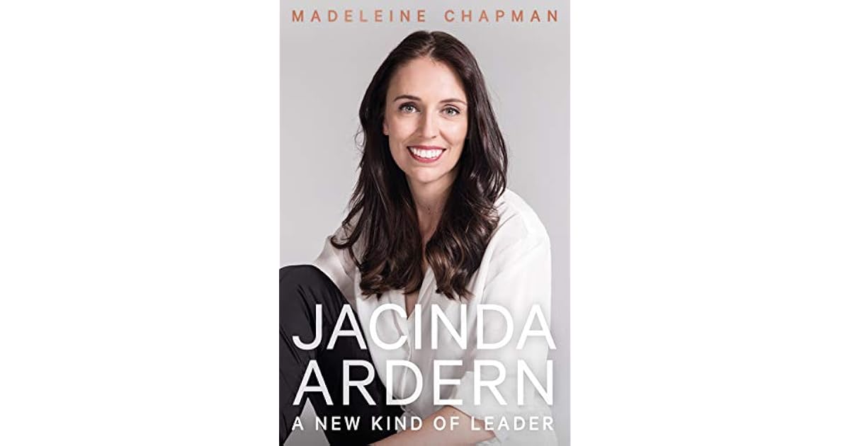 Jacinda Ardern: A New Kind of Leader by Madeleine Chapman