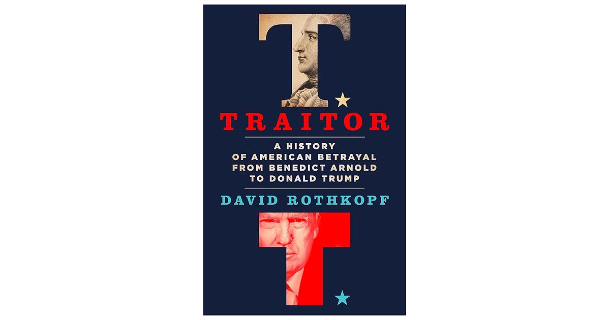 Traitor: A History of American Betrayal from Benedict Arnold to Donald ...