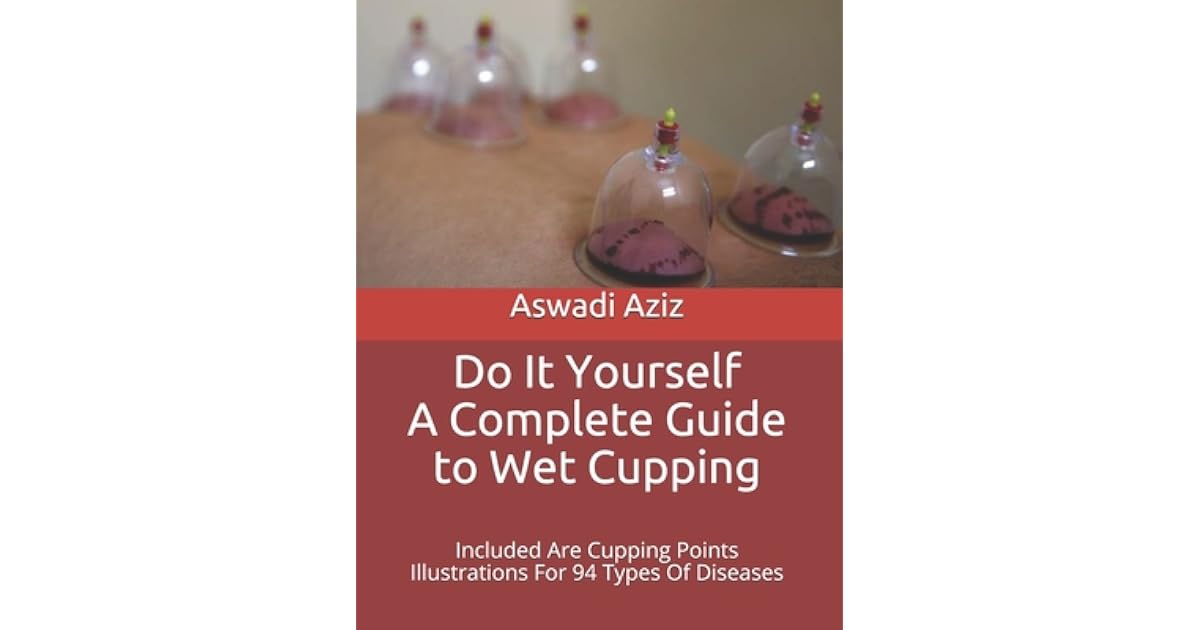 Do It Yourself - a Complete Guide to Wet Cupping: Included Are Cupping ...